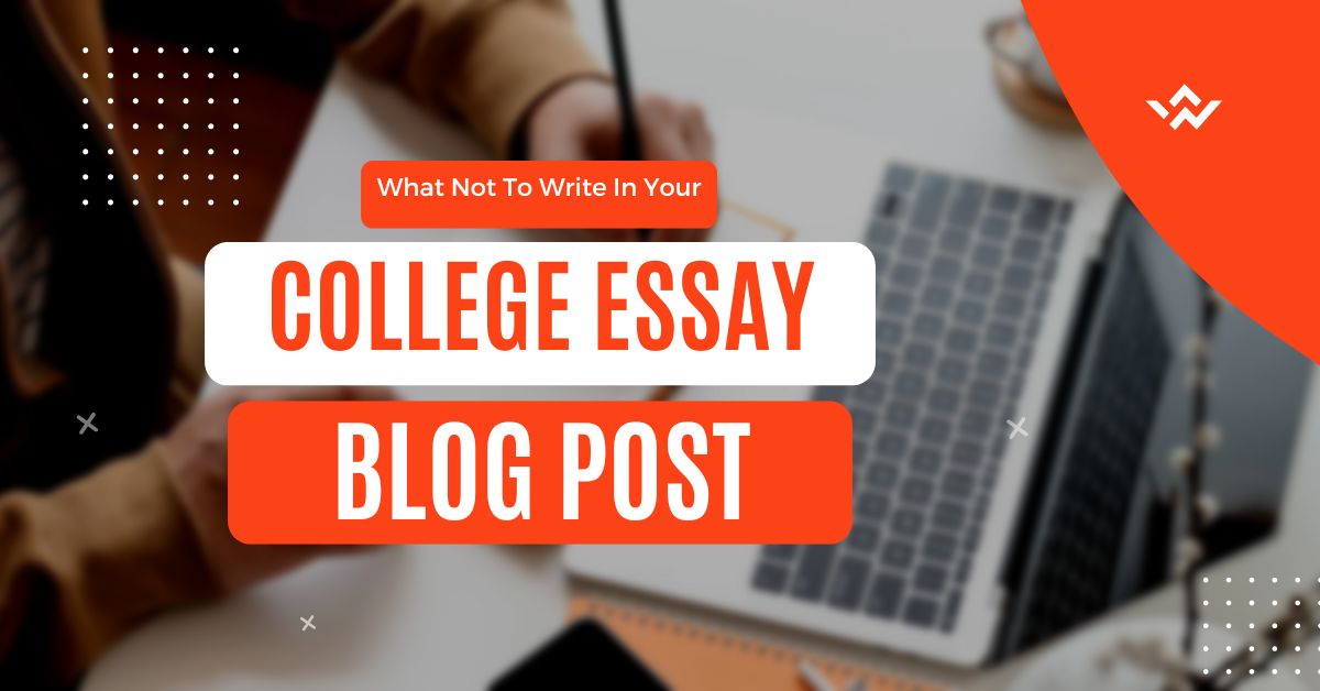 What Not To Write About In Your College Admissions Essay: A Guide To ...